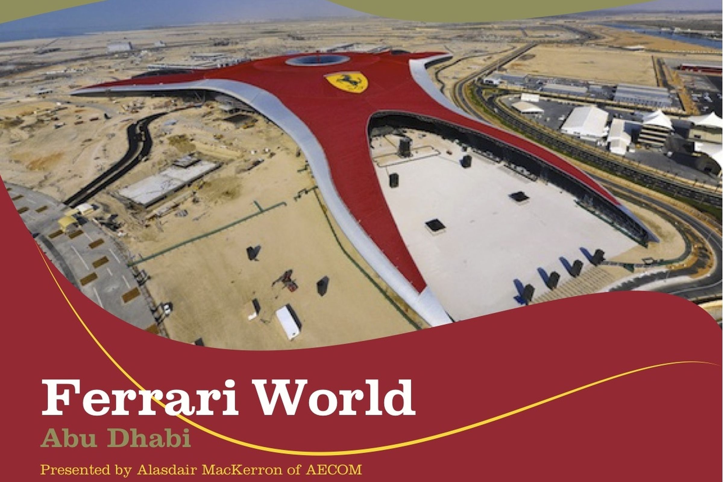 Ferrari World Abu Dhabi Presented by Alasdair MacKerron of AECOM ...